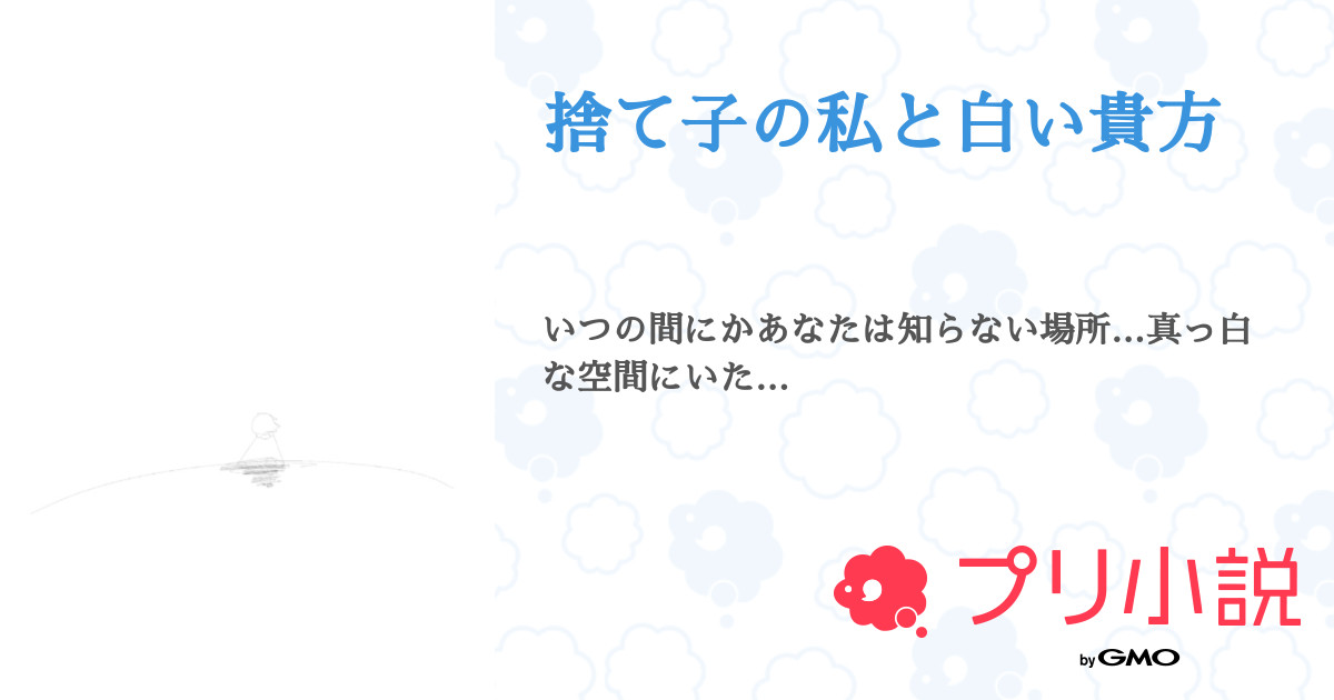 捨て子の私と白い貴方 全3話 【連載中】（柊李さんの夢小説） 無料スマホ夢小説ならプリ小説 Bygmo